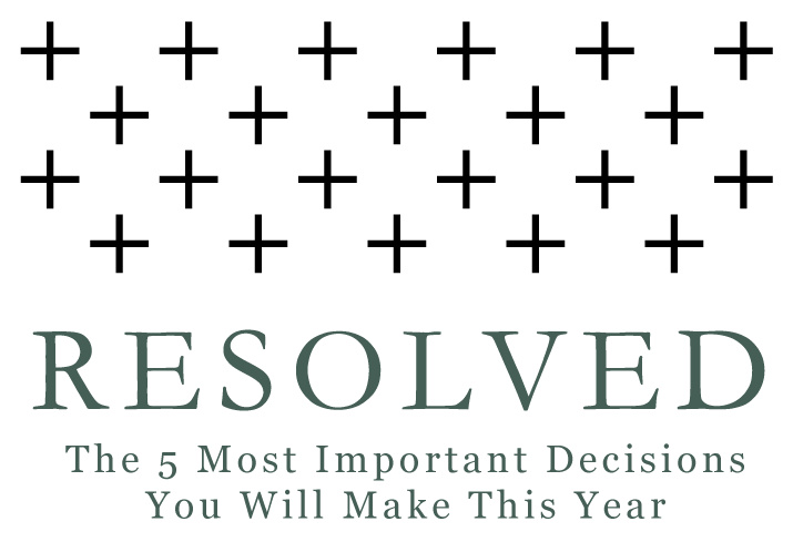 Resolved: The 5 Most Important Decisions You Will Make This Year ...